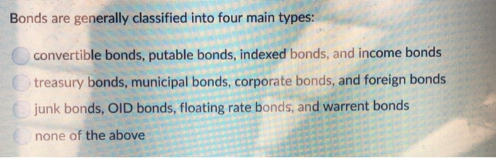 Solved Bonds are generally classified into four main types: | Chegg.com