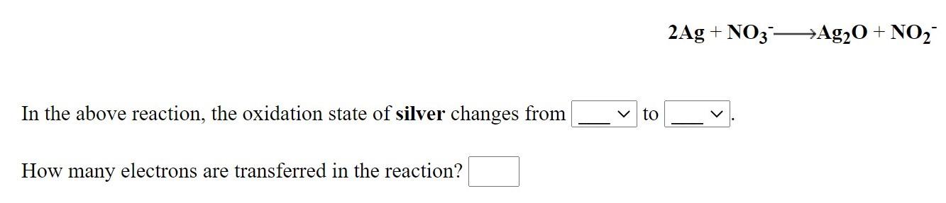 Solved 2Ag + NO3—+Ag2O + NO2- In the above reaction, the | Chegg.com