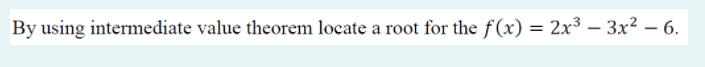 Solved By using intermediate value theorem locate a root for | Chegg.com