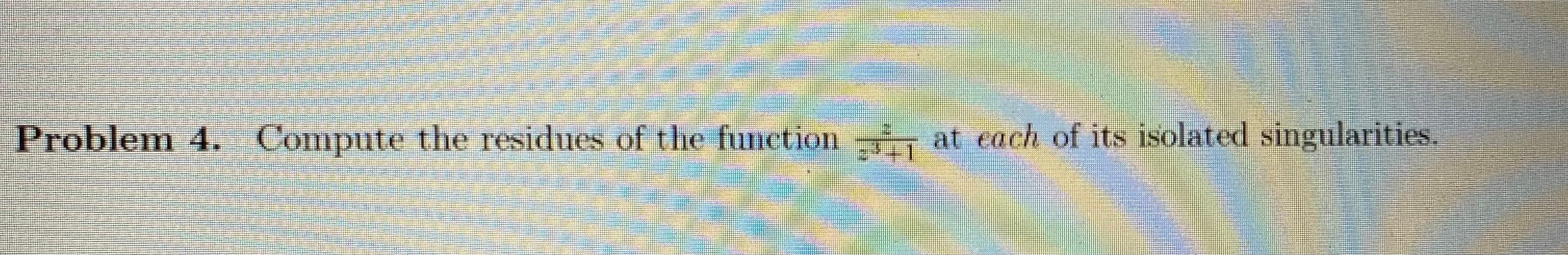 Solved Problem 4. Compute the residues of the function 3+1 | Chegg.com