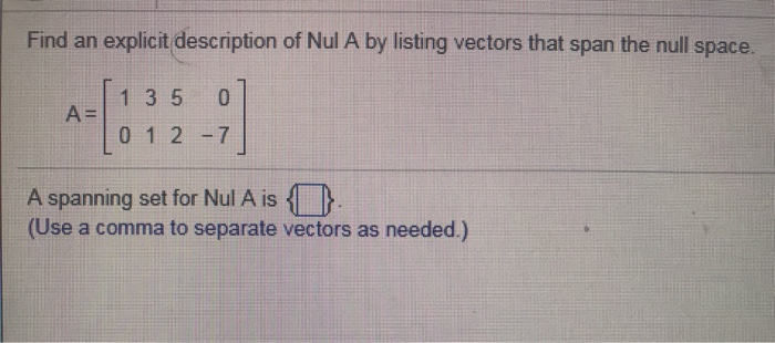 Solved Find an explicit description of Nul A by listing | Chegg.com