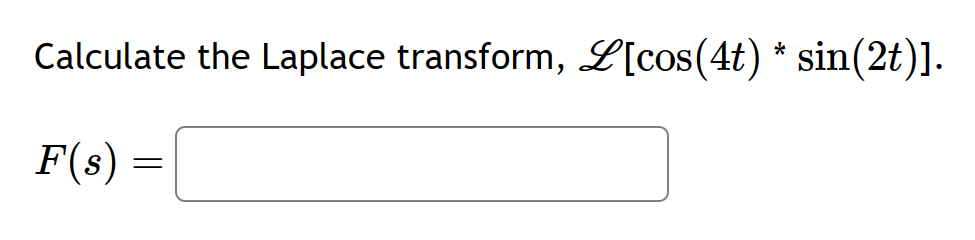 Solved Calculate the Laplace transform, L[cos(4t)∗sin(2t)]. | Chegg.com