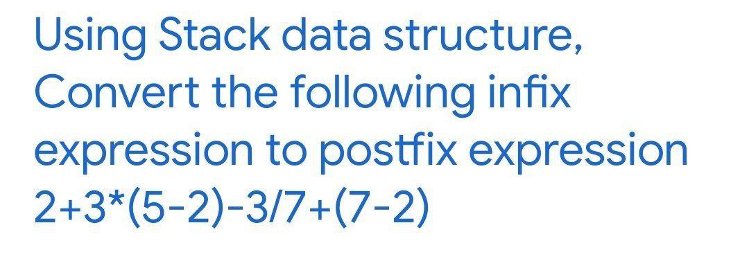 Solved Using Stack data structure, Convert the following | Chegg.com