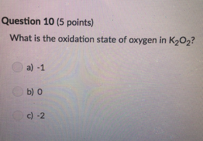 Solved Question 10 (5 points) What is the oxidation state of | Chegg.com