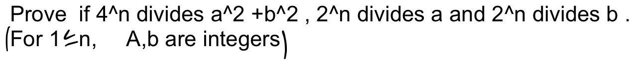 Solved Prove if 4^n divides a^2 +b^2,2^n divides a and 2^n | Chegg.com