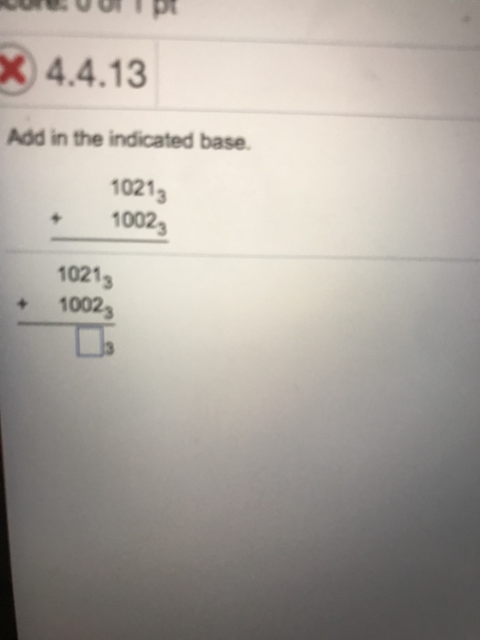 Solved 4.4.13 Add in the indicated base. 10213 1002 10213 | Chegg.com