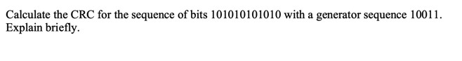 Question: Calculate the CRC for the sequence of bits 101010101010 with ...