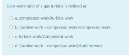 Solved Back-work ratio of a gas turbine is defined as O a. | Chegg.com