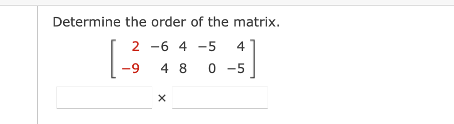 Solved Determine the order of the matrix. 2 -6 4 -5 4 [ - -9 | Chegg.com