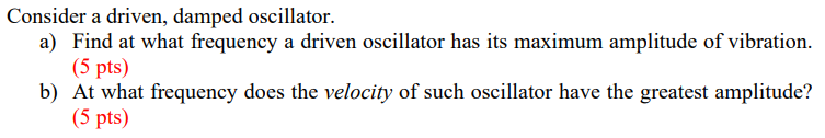 Solved Consider a driven, damped oscillator. a) Find at what | Chegg.com
