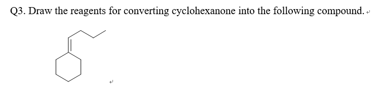 Solved Q3. Draw the reagents for converting cyclohexanone | Chegg.com