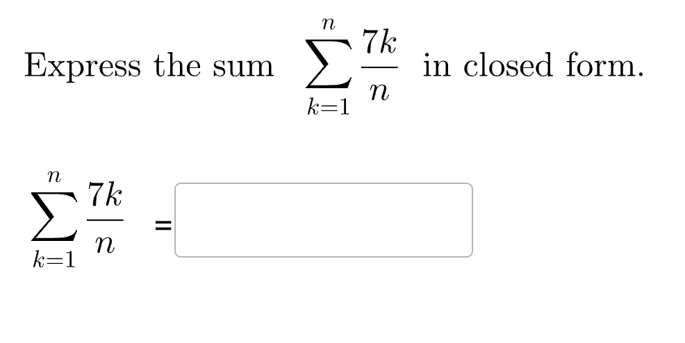 Solved Express the sum ∑k=1n7kn ﻿in closed form.∑k=1n7kn=Use | Chegg.com