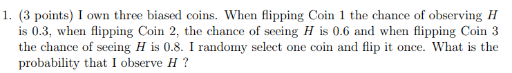 Solved 1. (3 points) I own three biased coins. When flipping | Chegg.com