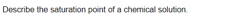Solved Describe the saturation point of a chemical solution. | Chegg.com