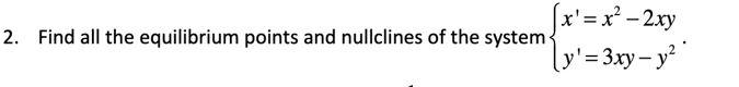 Solved 2. Find all the equilibrium points and nullclines of | Chegg.com