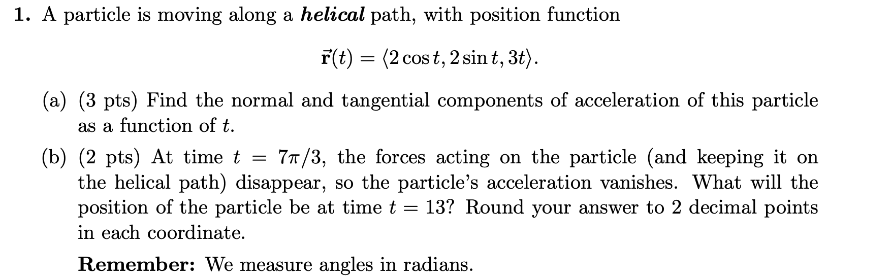 Solved 1. A particle is moving along a helical path, with | Chegg.com