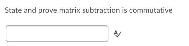 Solved State and prove matrix subtraction is commutative A/ | Chegg.com