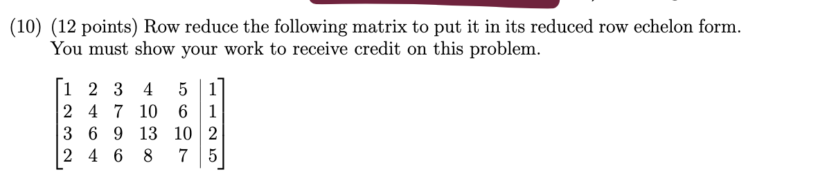 Solved 10) (12 points) Row reduce the following matrix to | Chegg.com