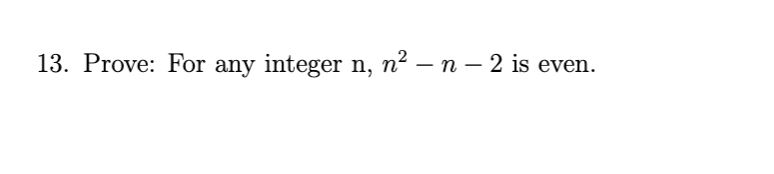 Solved 13. Prove: For any integer n, n? - n - 2 is even. | Chegg.com