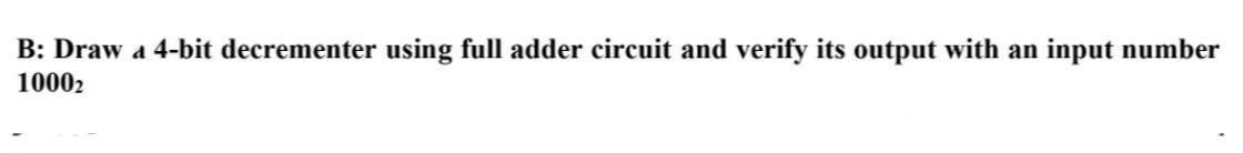 Solved B Draw A 4 Bit Decrementer Using Full Adder Circuit 