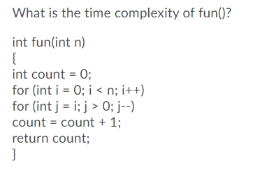 Solved What is the time complexity of fun()? int fun(int n) | Chegg.com
