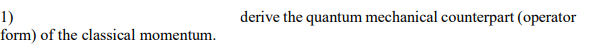 Solved 1) form) of the classical momentum. derive the | Chegg.com
