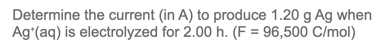 Solved Determine the current (in A) to produce 1.20 g Ag | Chegg.com