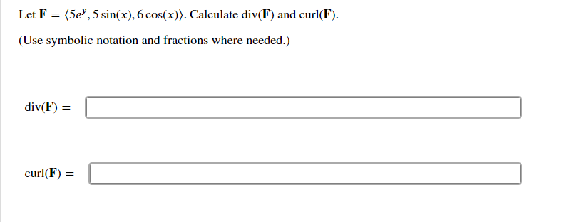 Solved Let F = (5e", 5 sin(x), 6 cos(x)). Calculate div(F) | Chegg.com
