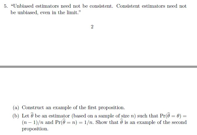 Solved 5. "Unbiased estimators need not be consistent. | Chegg.com
