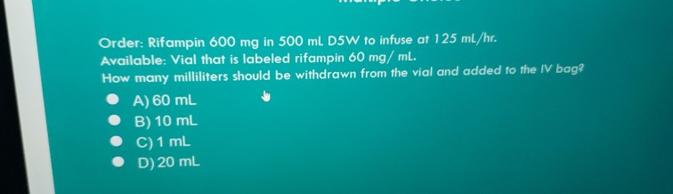Solved Order: Rifampin 600 mg in 500 ml D5W to infuse at 125 | Chegg.com