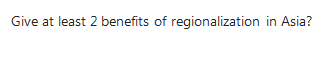 Give at least 2 benefits of regionalization in Asia? | Chegg.com