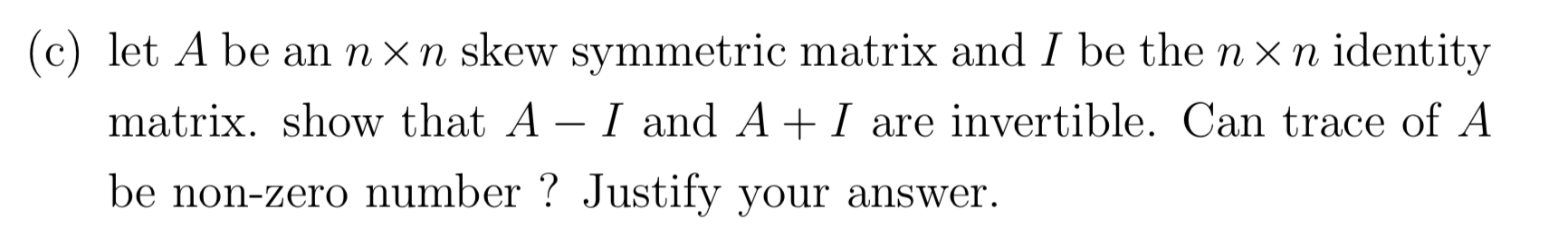 Solved (c) let A be an nxn skew symmetric matrix and I be | Chegg.com