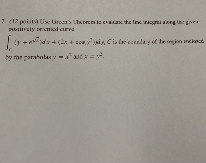 Solved 7. (12 points) Use Green's Theorem to evaluate the | Chegg.com Solved 7. (12 points) Use Green's Theorem to evaluate the | Chegg.com