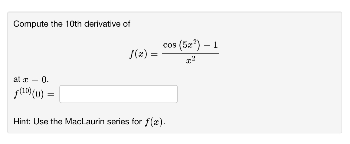 Solved Compute the 10th derivative of f(x)=x2cos(5x2)−1 at | Chegg.com