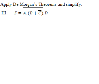 Solved Apply De Morgan's Theorems and simplify: III. Z = | Chegg.com
