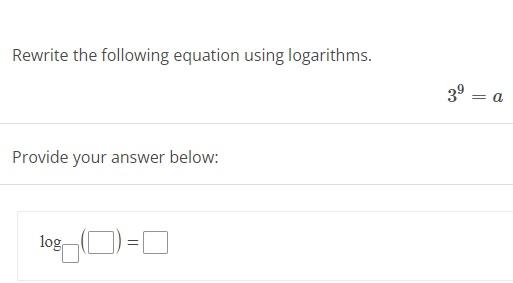 Solved Rewrite the following equation using logarithms. 39=a | Chegg.com