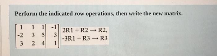 Solved Perform the indicated row operations, then write the | Chegg.com