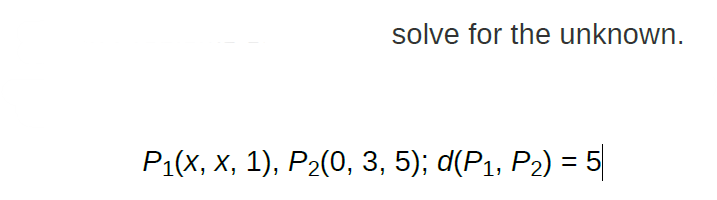 Solved solve for the unknown. P1(x,x,1),P2(0,3,5);d(P1,P2)=5 | Chegg.com