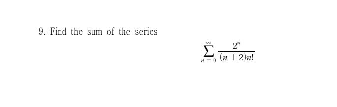 Solved 9. Find the sum of the series Σελ. 2" (n + 2)n! | Chegg.com