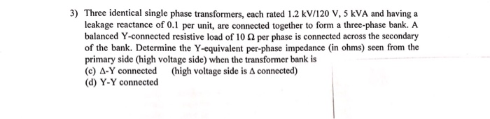 Solved 3) Three identical single phase transformers, each | Chegg.com