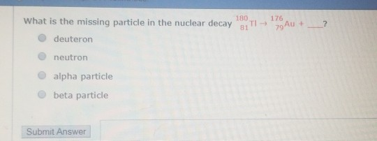 Solved What is the missing particle in the nuclear decay | Chegg.com