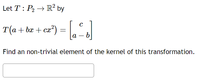 Solved Let T:P2→R2 by T(a+bx+cx2)=[ca−b] Find an non-trivial | Chegg.com