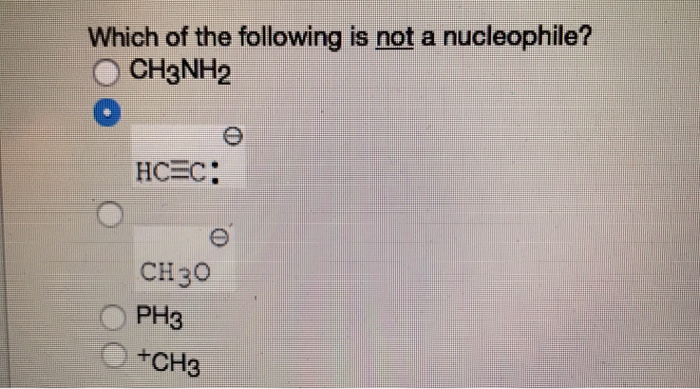 Solved Which of the following is not a nucleophile? CH3NH2 | Chegg.com