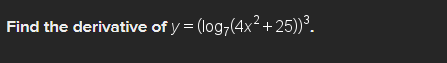 Solved Find the derivative of y=(log7(4x2+25))3. | Chegg.com