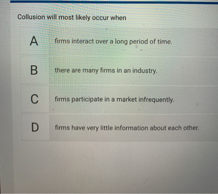 Solved Collusion will most likely occur when A firms | Chegg.com