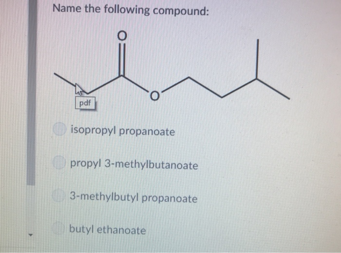 Solved Name the following compound: pdf isopropyl propanoate | Chegg.com