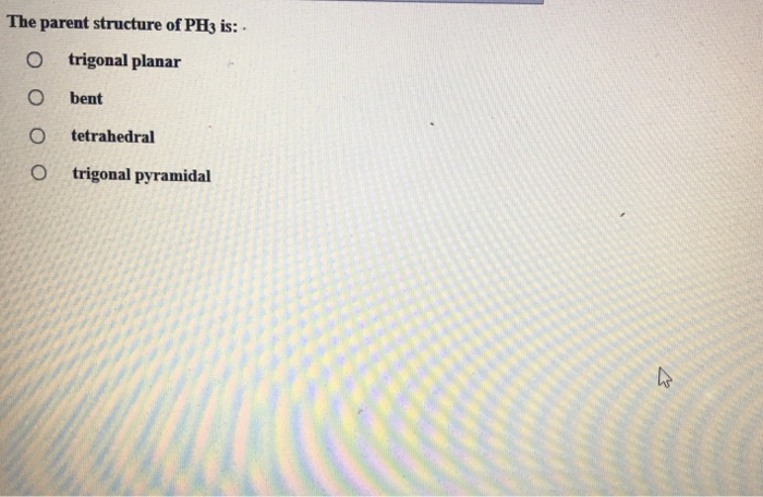 Solved The parent structure of PH3 is: O trigonal planar O | Chegg.com