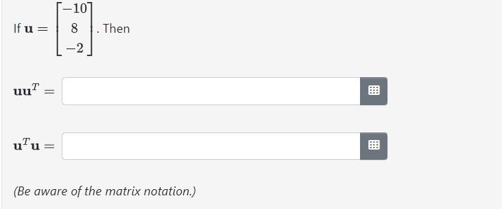 Solved If u=⎣⎡−108−2⎦⎤. Then uuT= uTu= (Be aware of the | Chegg.com