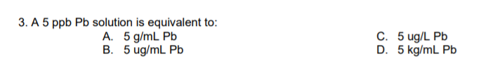 Solved 3. A 5 ppb Pb solution is equivalent to: A. 5 g/mL Pb | Chegg.com