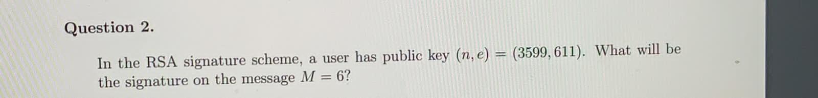 Solved Question 2 In the RSA signature scheme, a user has | Chegg.com